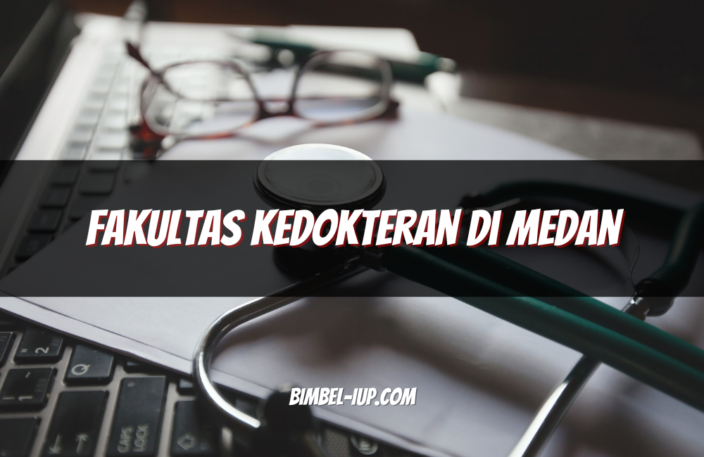 Panduan Memilih Fakultas Kedokteran di Medan Terbaik » BIMBEL IUP